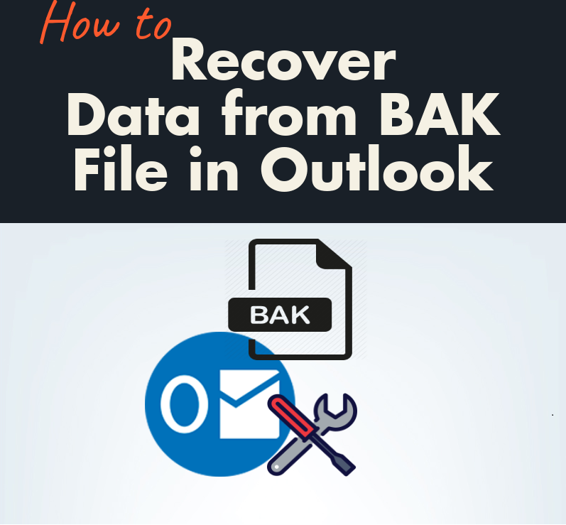 How To Recover Data From bak File In Outlook Solution To Repair Corrupted BAK File